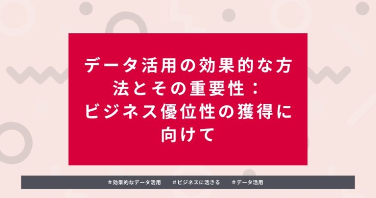 データ活用の効果的な方法とその重要性:ビジネス優位性の獲得に向けて | メンバーズデータアドベンチャー